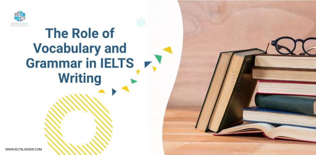 The Role of Vocabulary and Grammar in IELTS Writing - IELTS Ladder